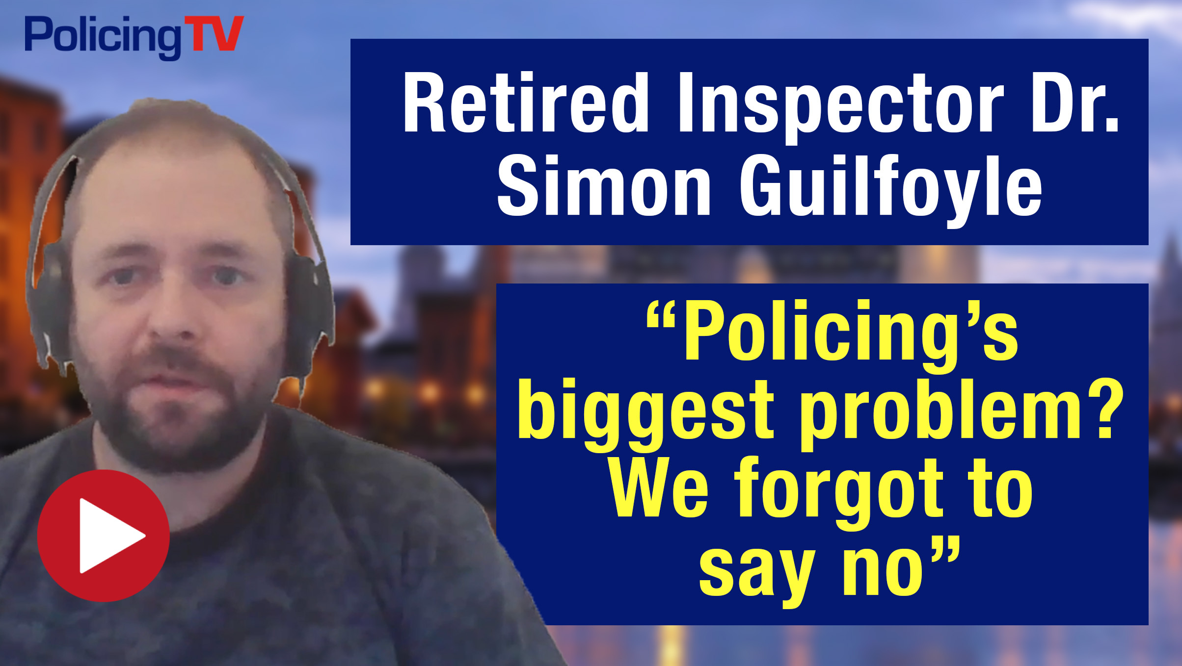 Dr Simon Guilfoyle: Why police must learn to say no (Part 2) - PolicingTV